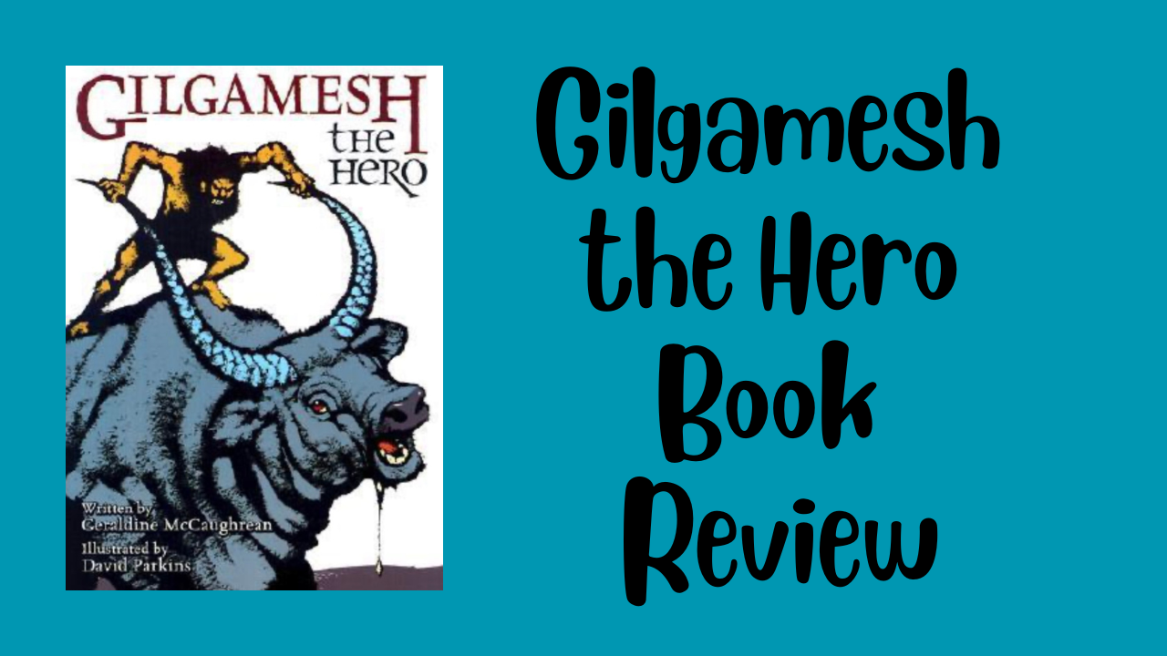 Gilgamesh the Hero Book Review for Homeschoolers - ANGELIC SCALLIWAGS